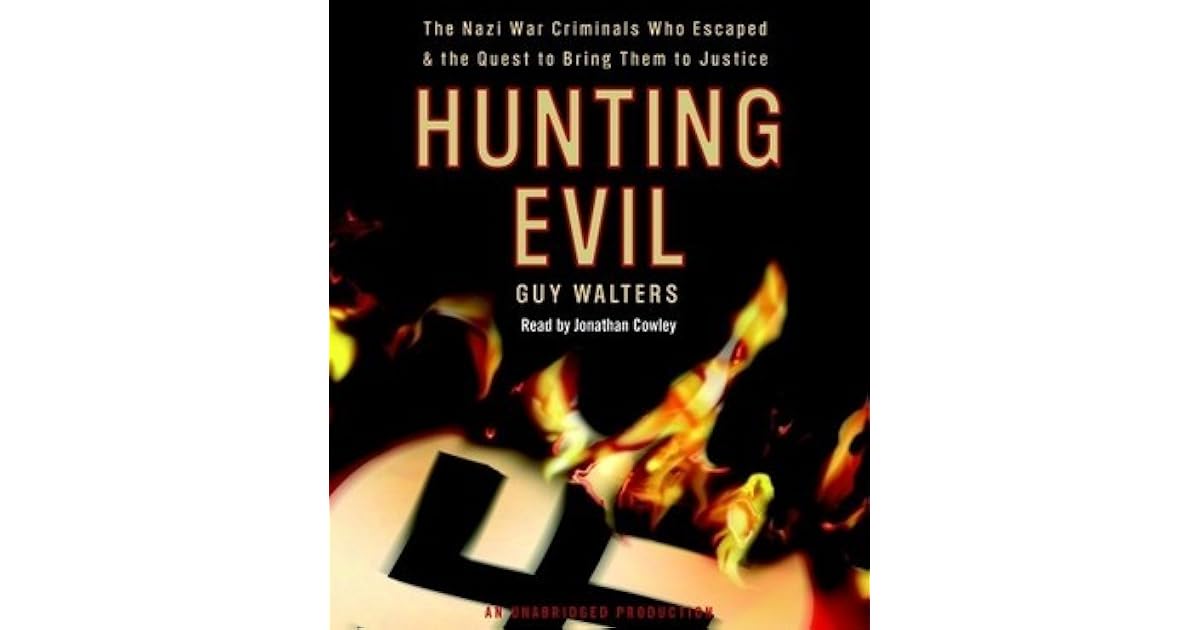 Hunting Evil: The Nazi War Criminals Who Escaped and the Quest to Bring ...