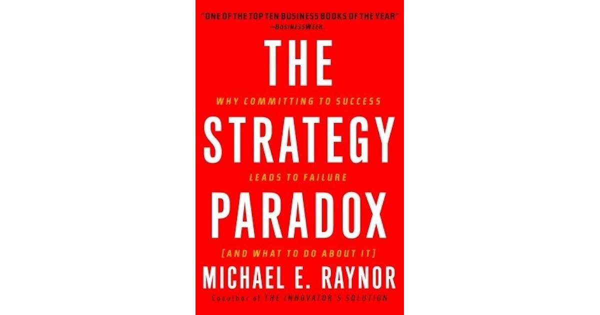 The Strategy Paradox: Why committing to success leads to failure by ...
