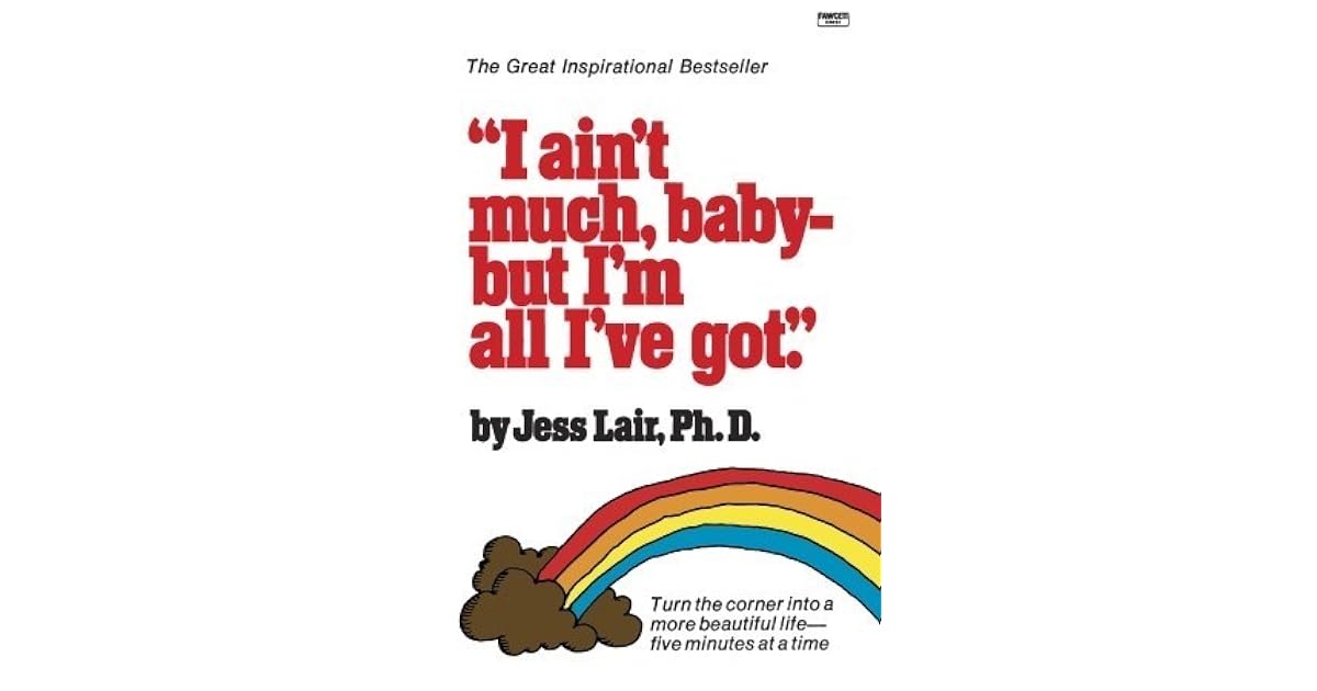 I Ain't Much, Baby--But I'm All I've Got by Jess Lair