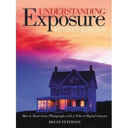 Understanding Exposure: How to Shoot Great Photographs with a Film or ...