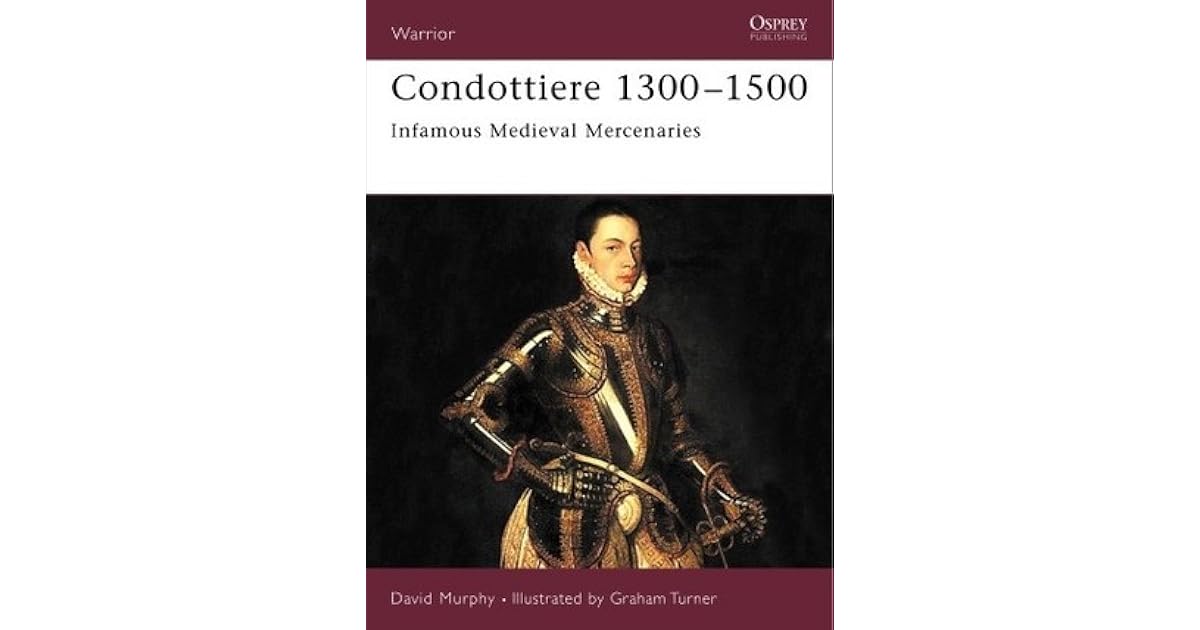 Condottiere 1300–1500: Infamous medieval mercenaries by David Murphy