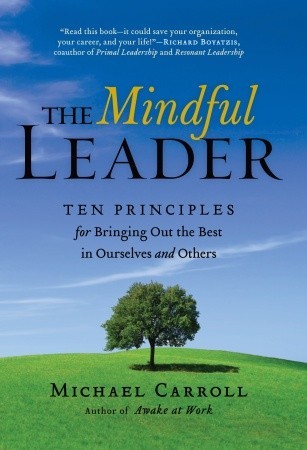 The Mindful Leader: Ten Principles for Bringing Out the Best in ...