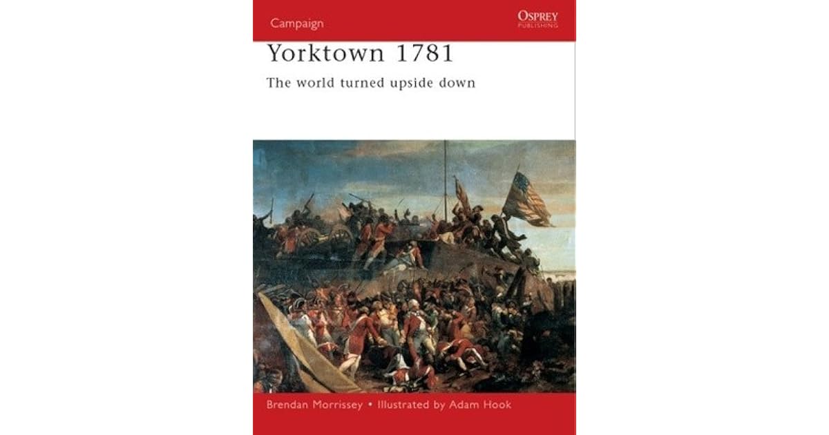Yorktown 1781: The World Turned Upside Down by Brendan Morrissey