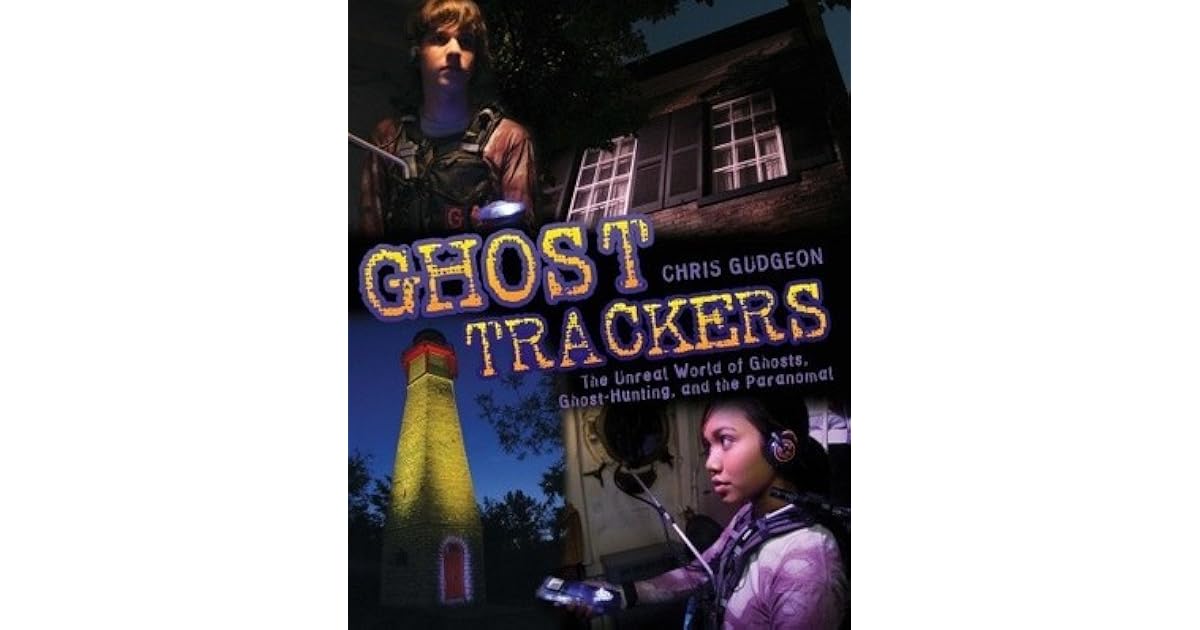 Ghost Trackers: The Unreal World of Ghosts, Ghost-Hunting, and the ...