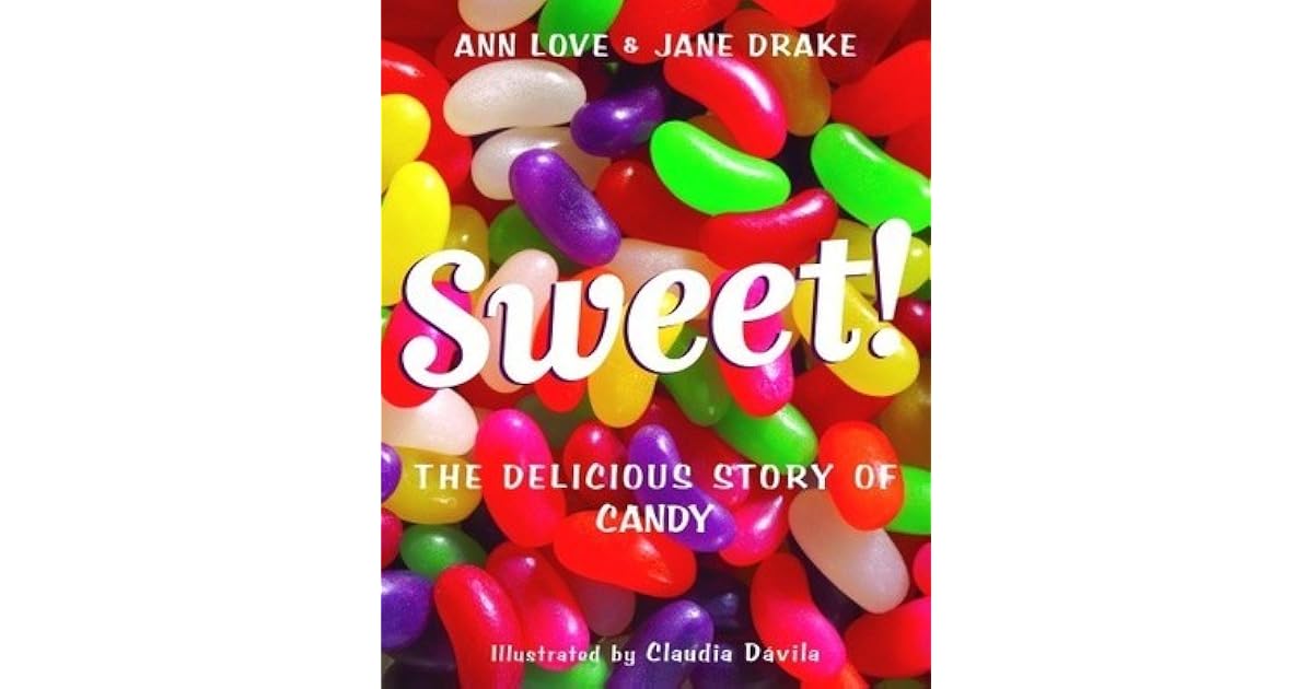 Sweet!: The Delicious Story of Candy by Ann Love