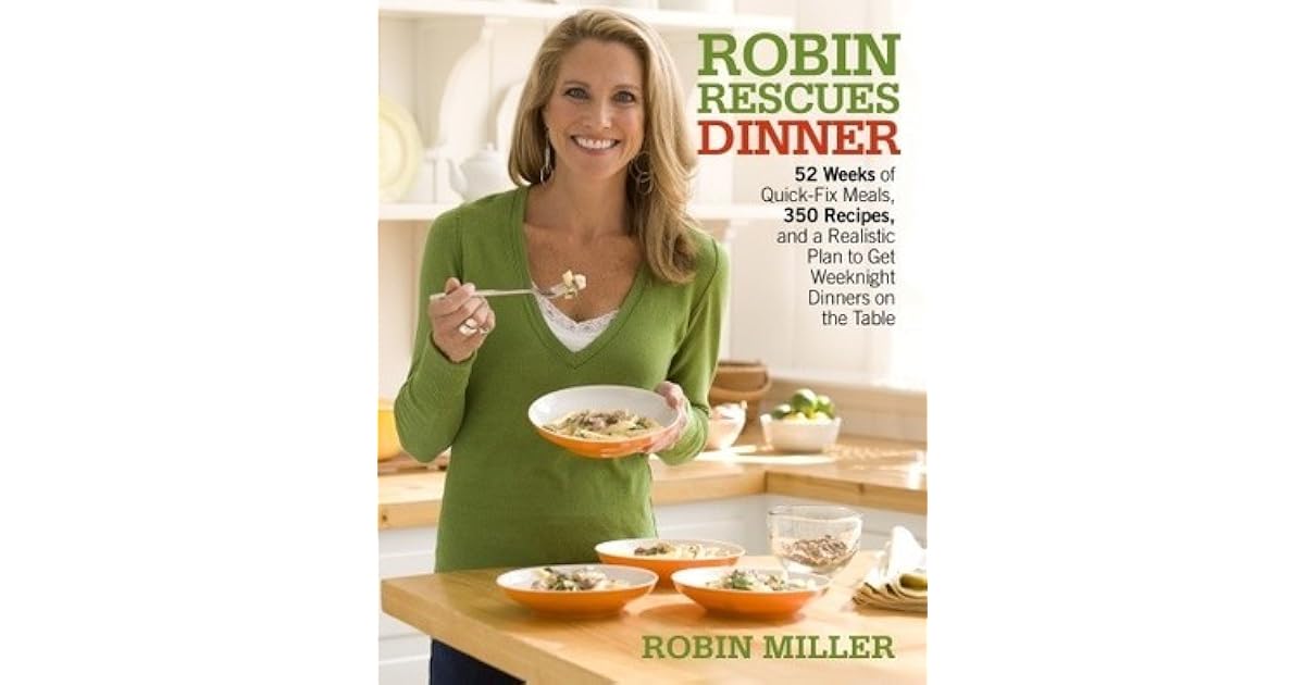 Robin Rescues Dinner: 52 Weeks of Quick-Fix Meals, 350 Recipes, and a ...
