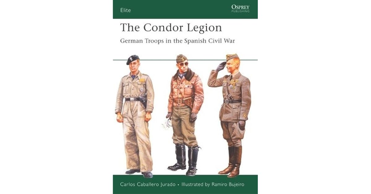 The Condor Legion: German Troops in the Spanish Civil War by Carlos Jurado