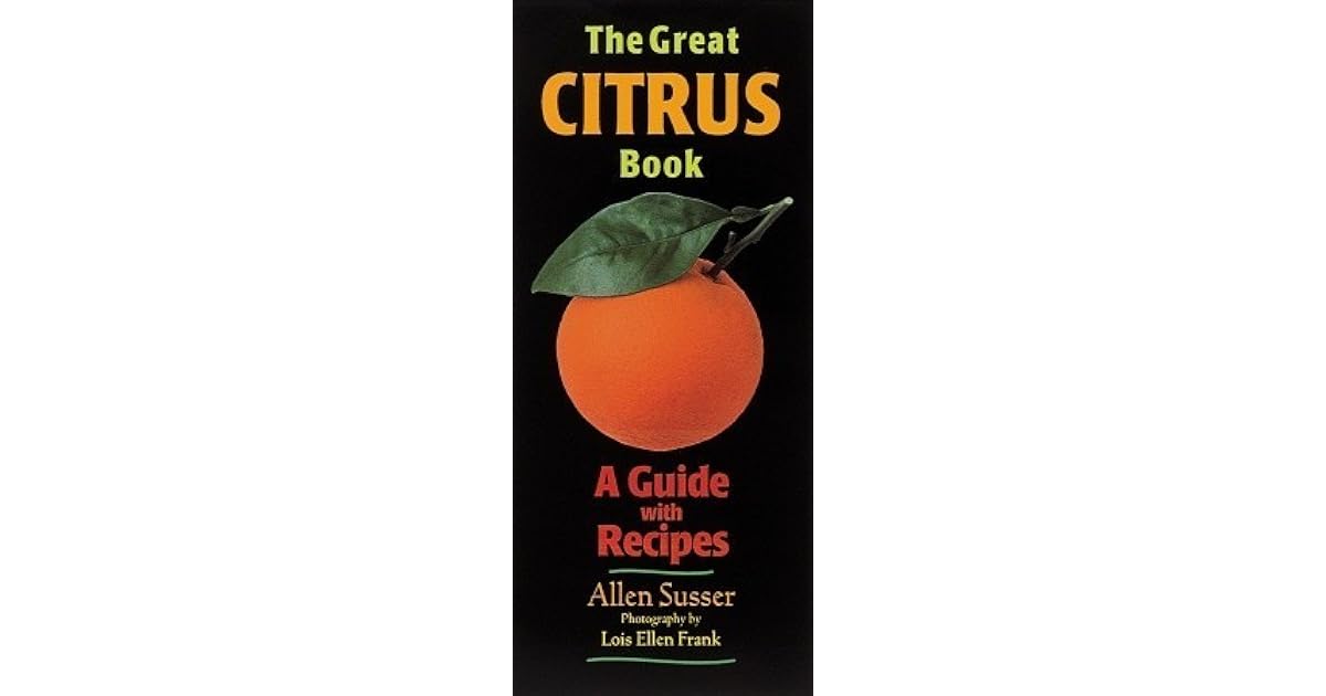 The Great Citrus Book: A Guide with Recipes by Allen Susser
