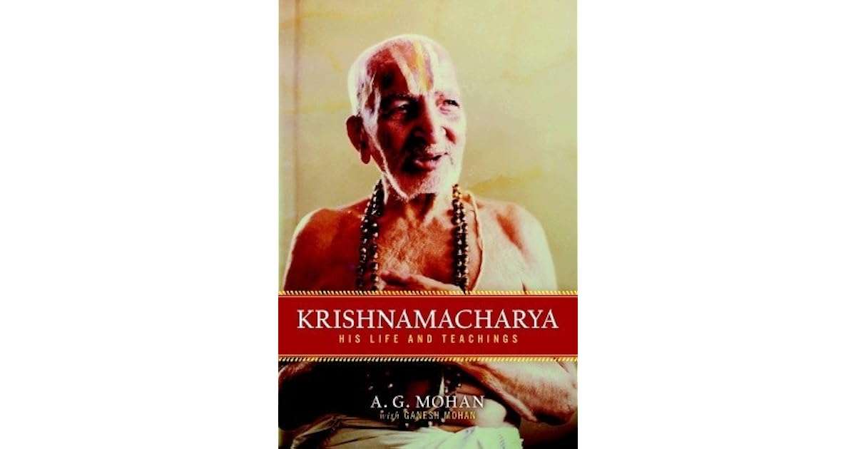 Krishnamacharya: His Life and Teachings by A.G. Mohan
