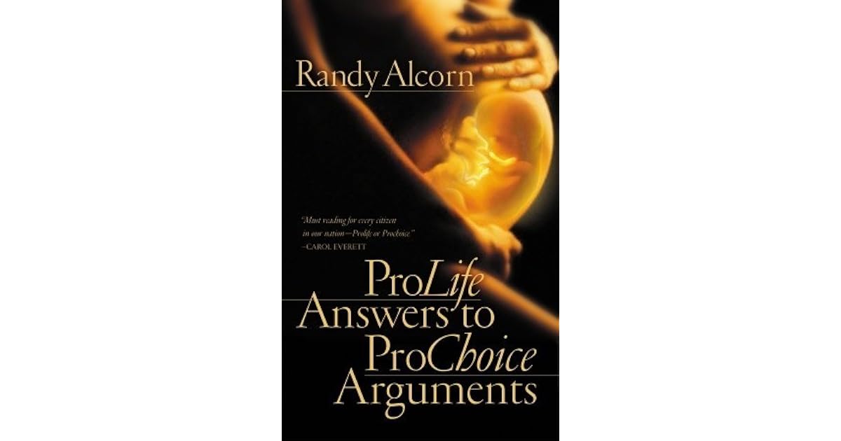 Pro-Life Answers to Pro-Choice Arguments Expanded & Updated by Randy Alcorn