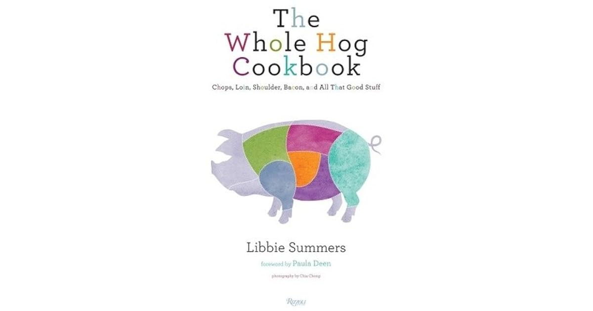 The Whole Hog Cookbook: Chops, Loin, Shoulder, Bacon, and All That Good ...