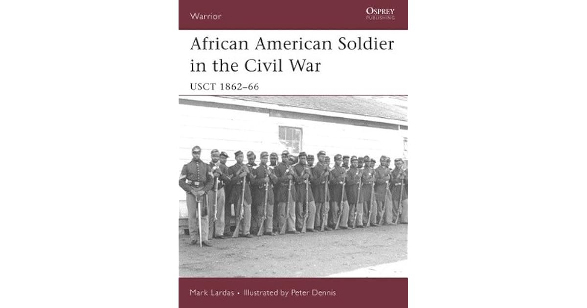 African American Soldier in the Civil War: USCT 1862–66 by Mark Lardas