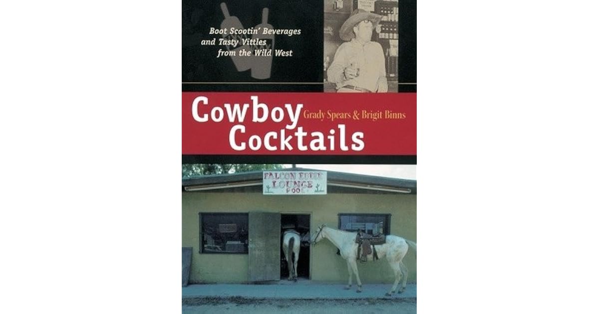 Cowboy Cocktails: Boot Scootin' Beverages and Tasty Vittles from the ...