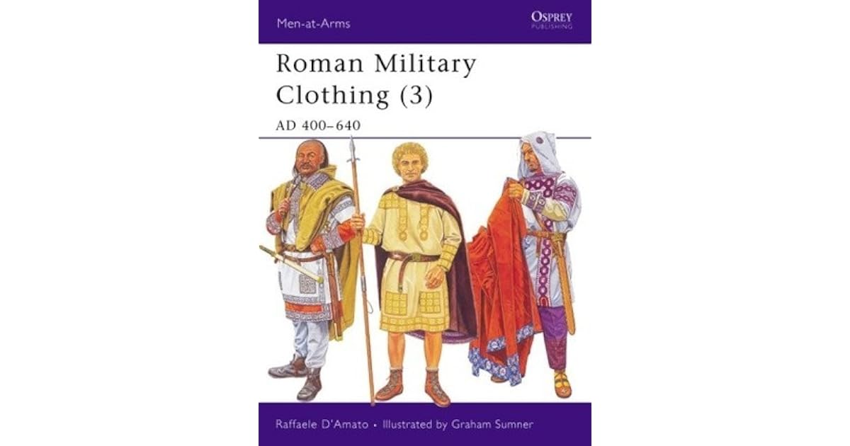 Roman Military Clothing (3): AD 400-640 by Raffaele D'Amato