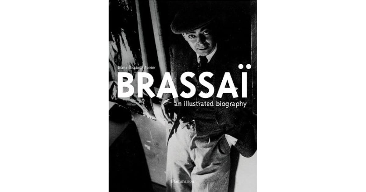 Brassai: An Illustrated Biography by Diane Elisabeth Poirier