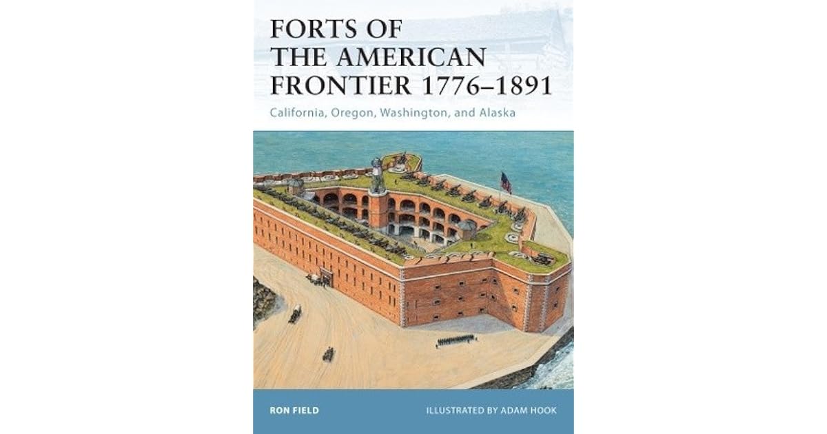 Forts of the American Frontier 1776–1891: California, Oregon ...