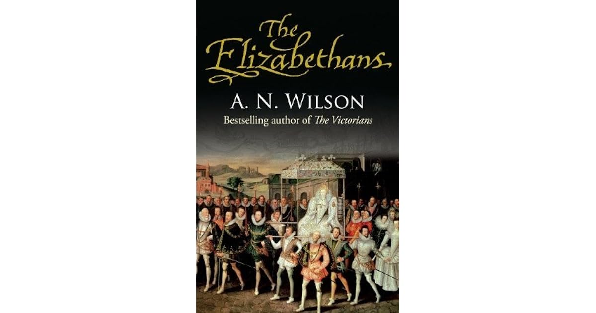 The Elizabethans by A.N. Wilson