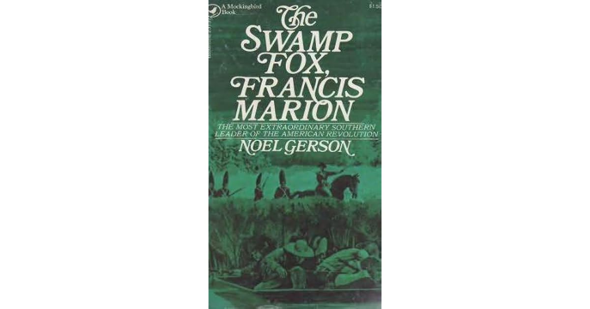 The Swamp Fox, Francis Marion by Noel B. Gerson
