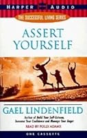 Assert Yourself: Simple Steps to Getting What You Want by Gael Lindenfield