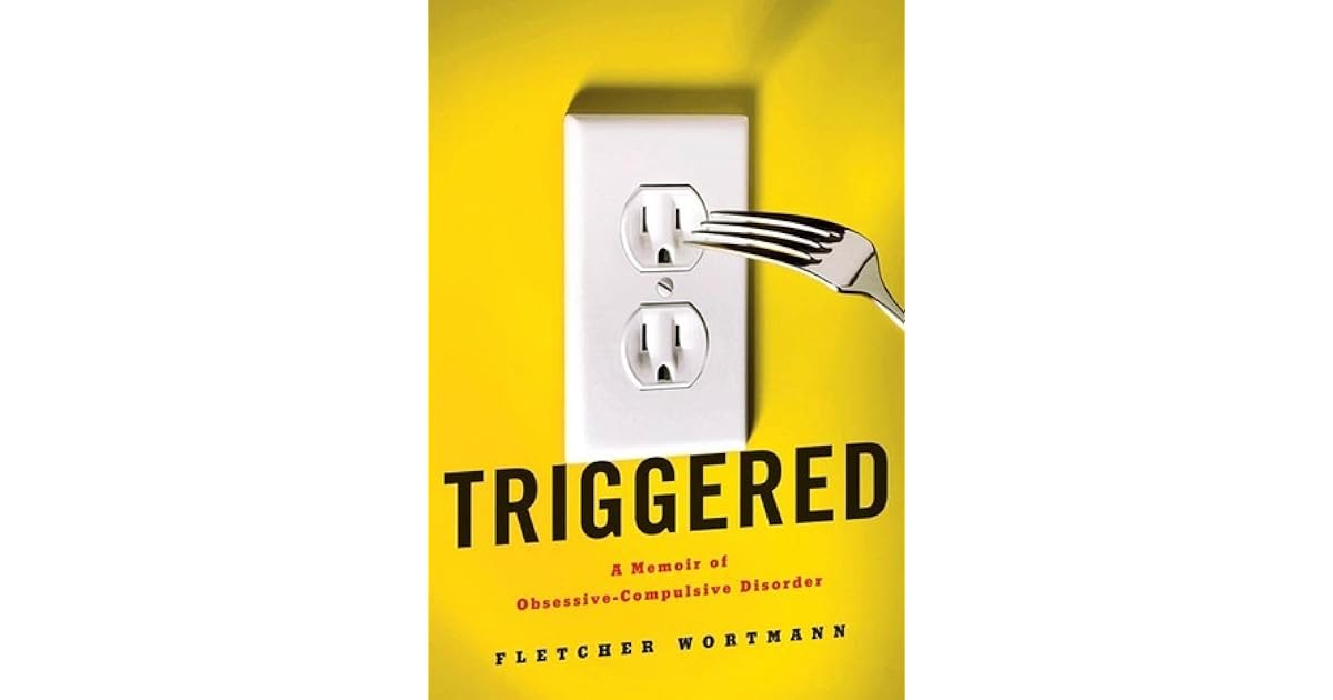 Triggered: A Memoir of Obsessive-Compulsive Disorder by Fletcher Wortmann
