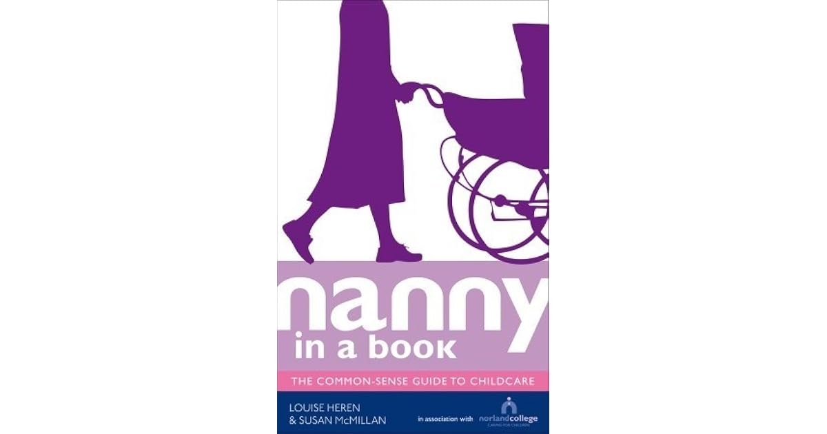 Nanny in a Book: The Common-Sense Guide to Childcare by Louise Heren