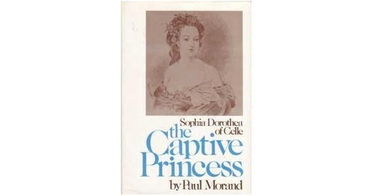 The Captive Princess: Sophia Dorothea of Celle by Paul Morand