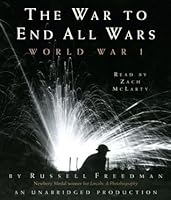 The War to End All Wars: World War I by Russell Freedman
