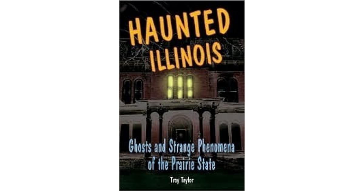 Haunted Illinois: Ghosts and Strange Phenomena of the Prairie State by ...