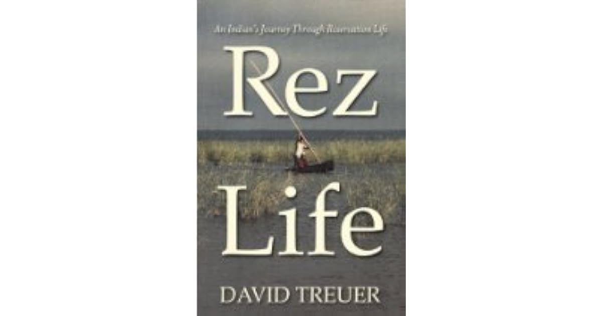 Rez Life: An Indian's Journey Through Reservation Life by David Treuer