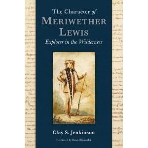 The Character of Meriwether Lewis: Explorer in the Wilderness by Clay S ...