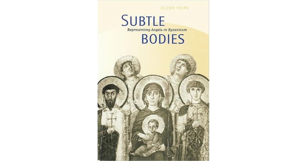 Subtle Bodies: Representing Angels in Byzantium by Glenn Peers
