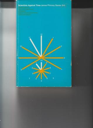 Scientists Against Time by James Phinney Baxter III