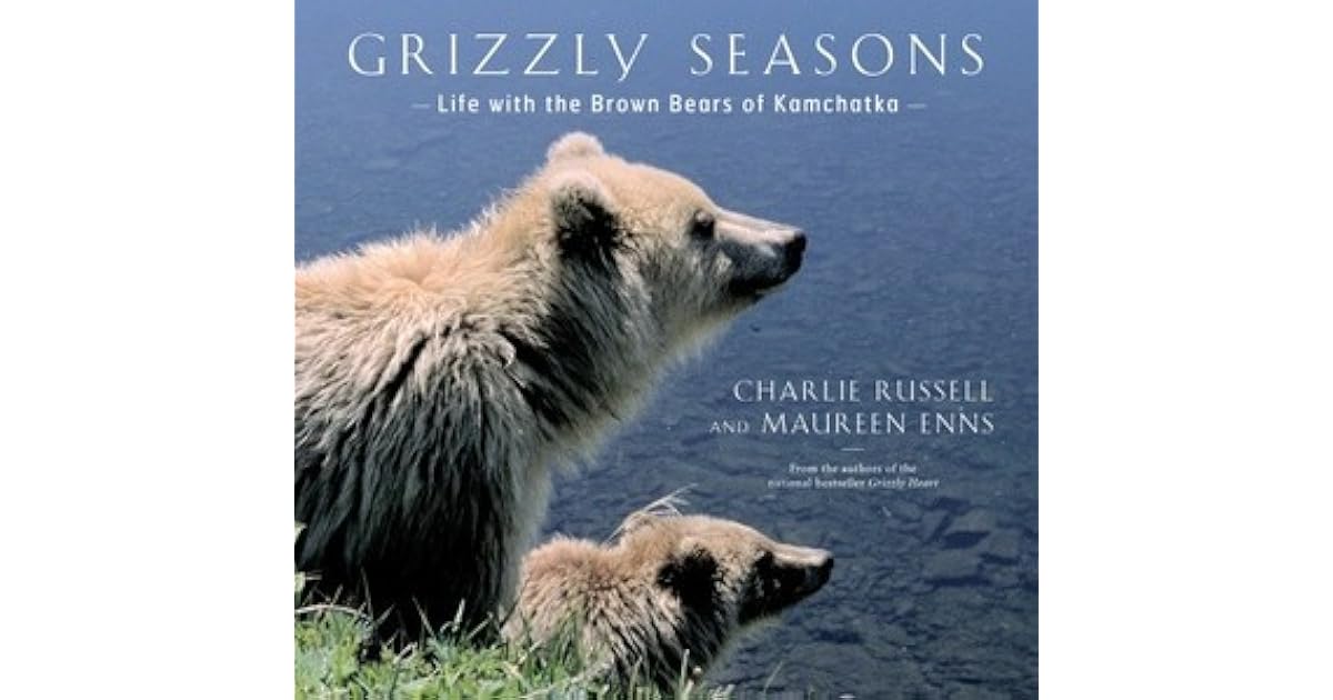 Grizzly Seasons: Life with the Brown Bears of Kamchatka by Charlie Russell