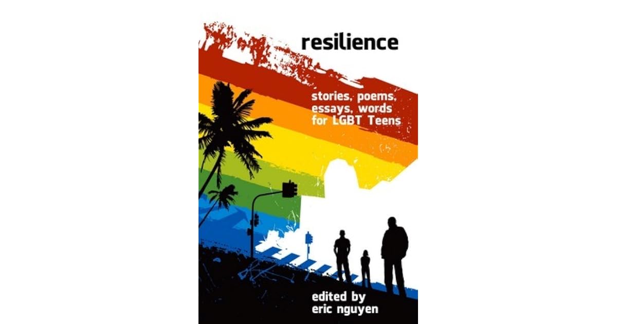 Resilience: Stories, Poems, Essays, Words for LGBT Teens by Eric Nguyen