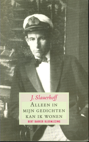 Alleen in mijn gedichten kan ik wonen by J. Slauerhoff