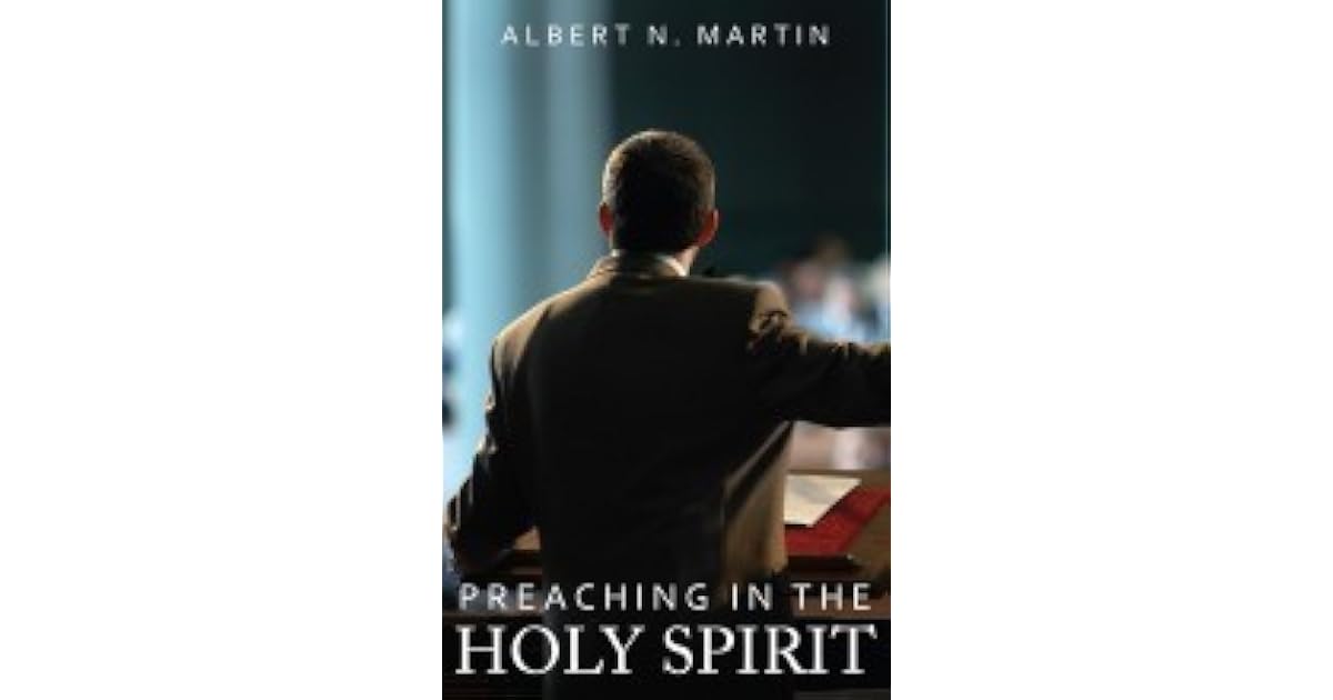 Preaching in the Holy Spirit by Albert N. Martin
