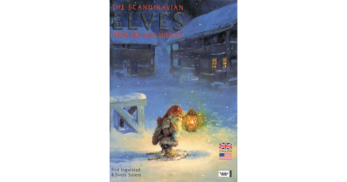 The Scandinavian Elves Their Life And History by Frid Ingulstad