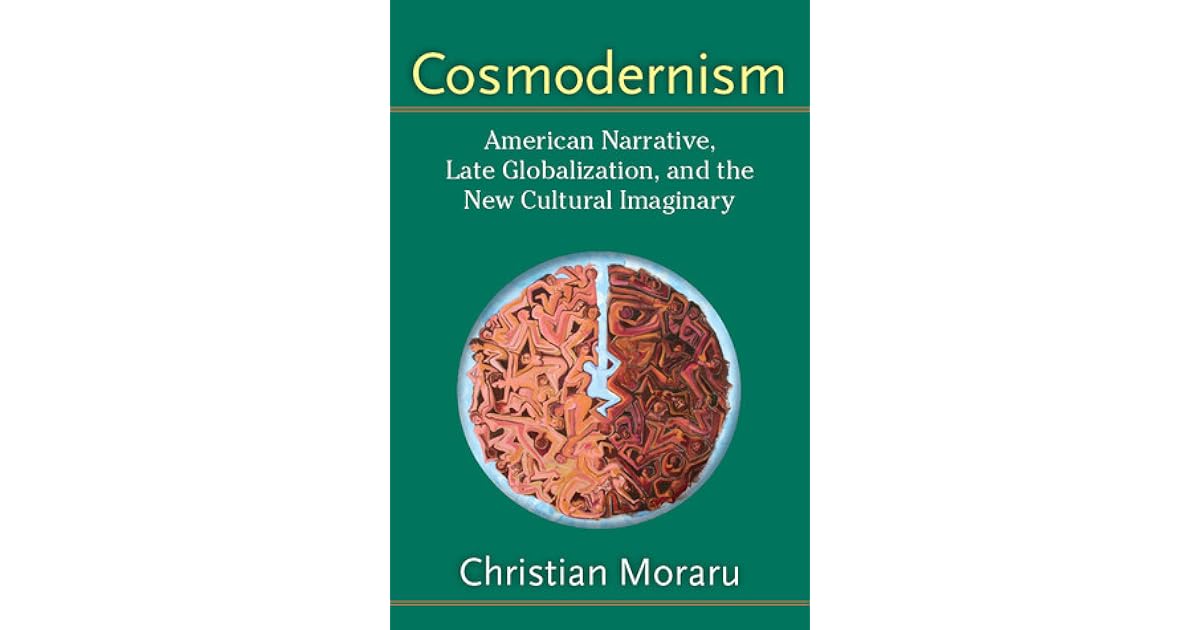 Cosmodernism: American Narrative, Late Globalization, and the New ...