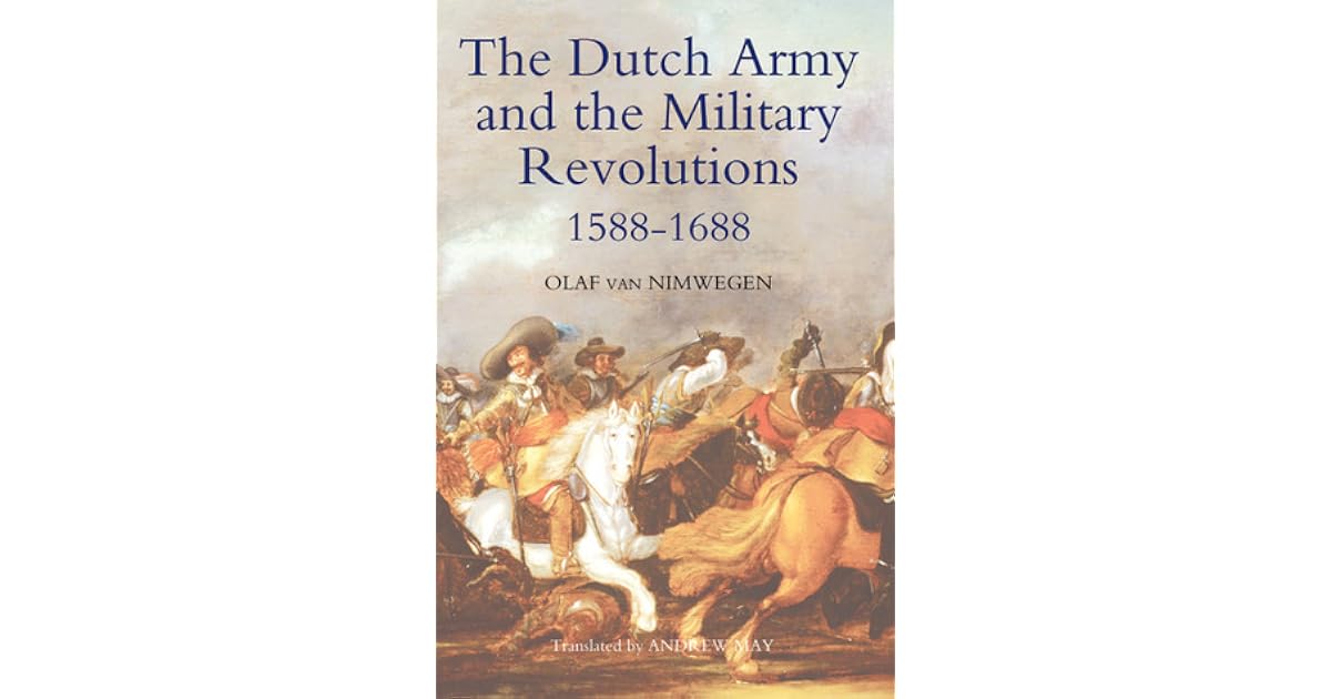 The Dutch Army and the Military Revolutions, 1588-1688 by Olaf van Nimwegen