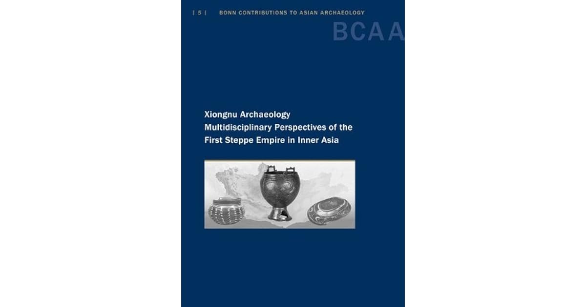 Xiongnu Archaeology: Multidisciplinary Perspectives of the First Steppe ...