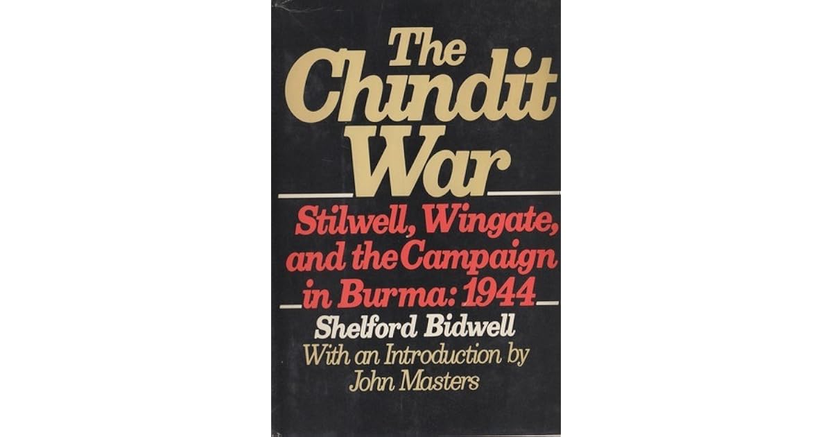 The Chindit War: Stilwell, Wingate, and the Campaign in Burma 1944 by ...