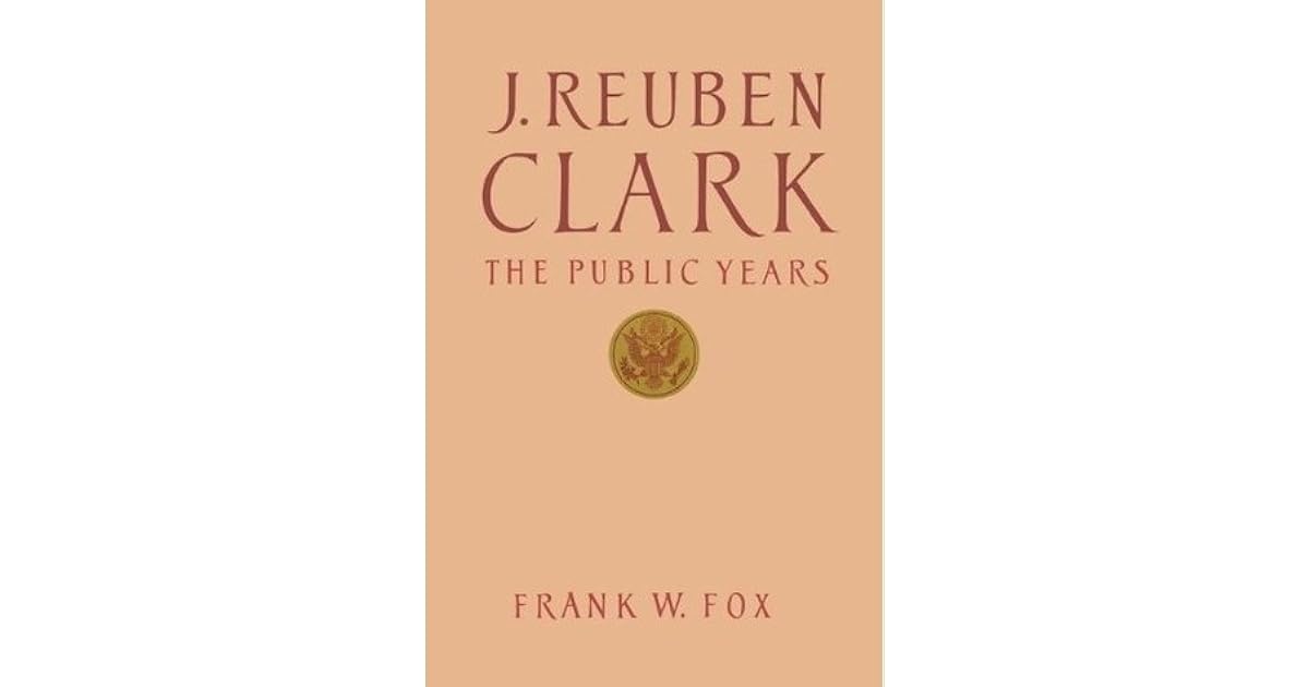 J. Reuben Clark: The Public Years by Frank W. Fox