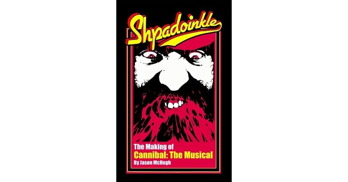 Shpadoinkle: The Making of Cannibal! the Musical by Jason McHugh