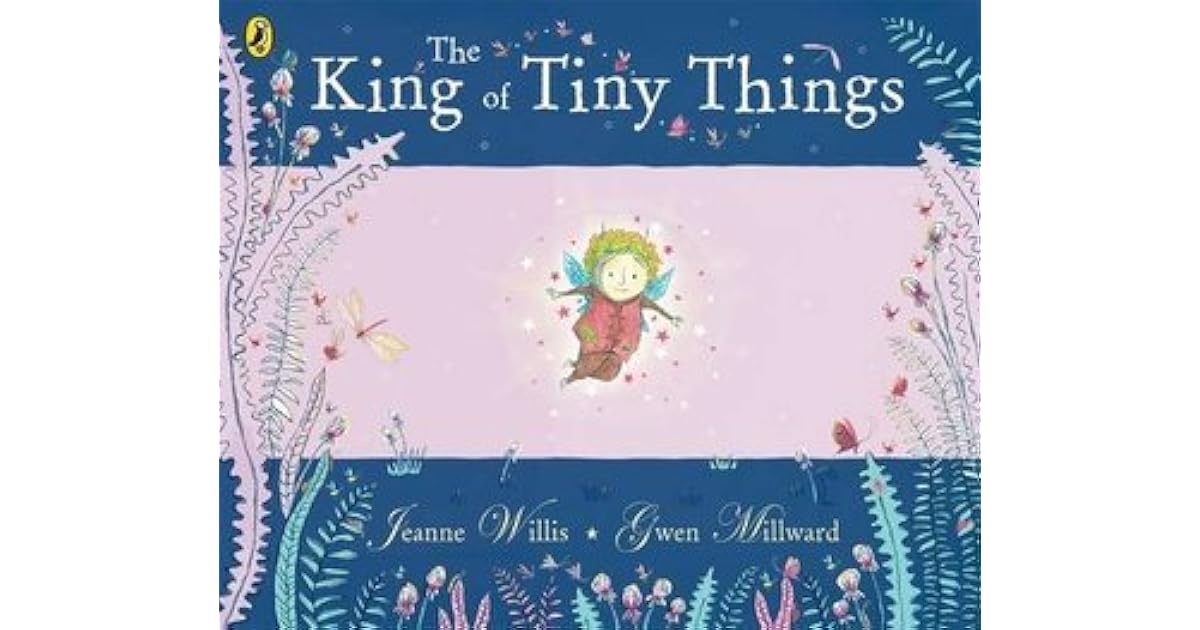 The King of Tiny Things by Jeanne Willis