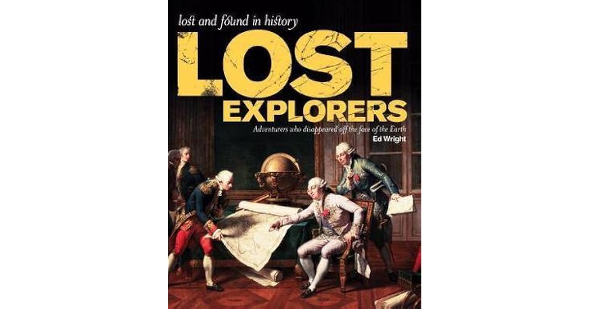 Lost Explorers: Adventurers Who Disappeared Off the Face of the Earth ...