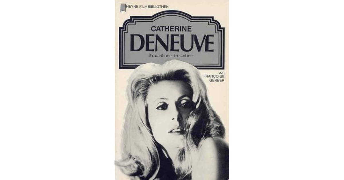 Catherine Deneuve: ihre Filme - ihr Leben by Françoise Gerber