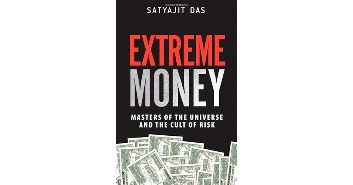 Extreme Money: Masters of the Universe and the Cult of Risk by Satyajit Das