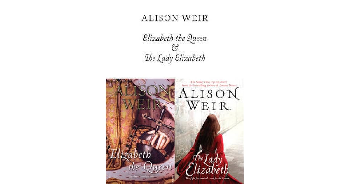 Elizabeth, the Queen / The Lady Elizabeth by Alison Weir