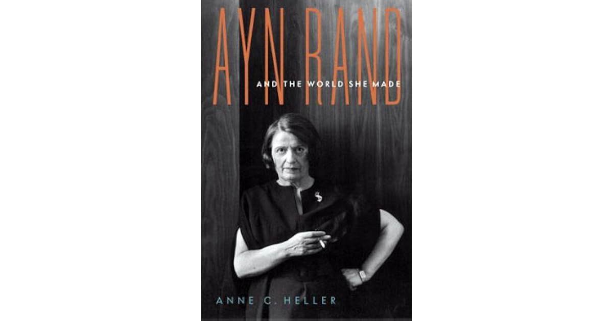 Ayn Rand and the World She Made by Anne C. Heller
