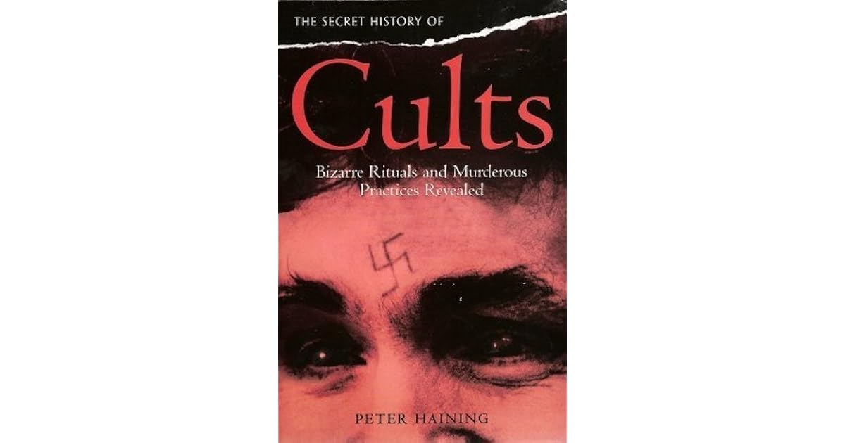The Secret History Of Cults: Bizarre Rituals And Murderous Practices ...